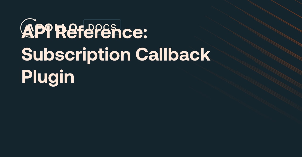 API Reference: Subscription Callback Plugin - Apollo GraphQL Docs API Reference: Subscription Callback Plugin - Apollo GraphQL Docs